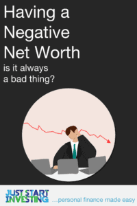 Negative Net Worth: Is it Always a Bad Thing? - Just Start Investing